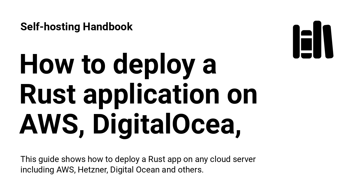 How To Deploy A Rust Application On Aws Digitalocea Hetzner And Other